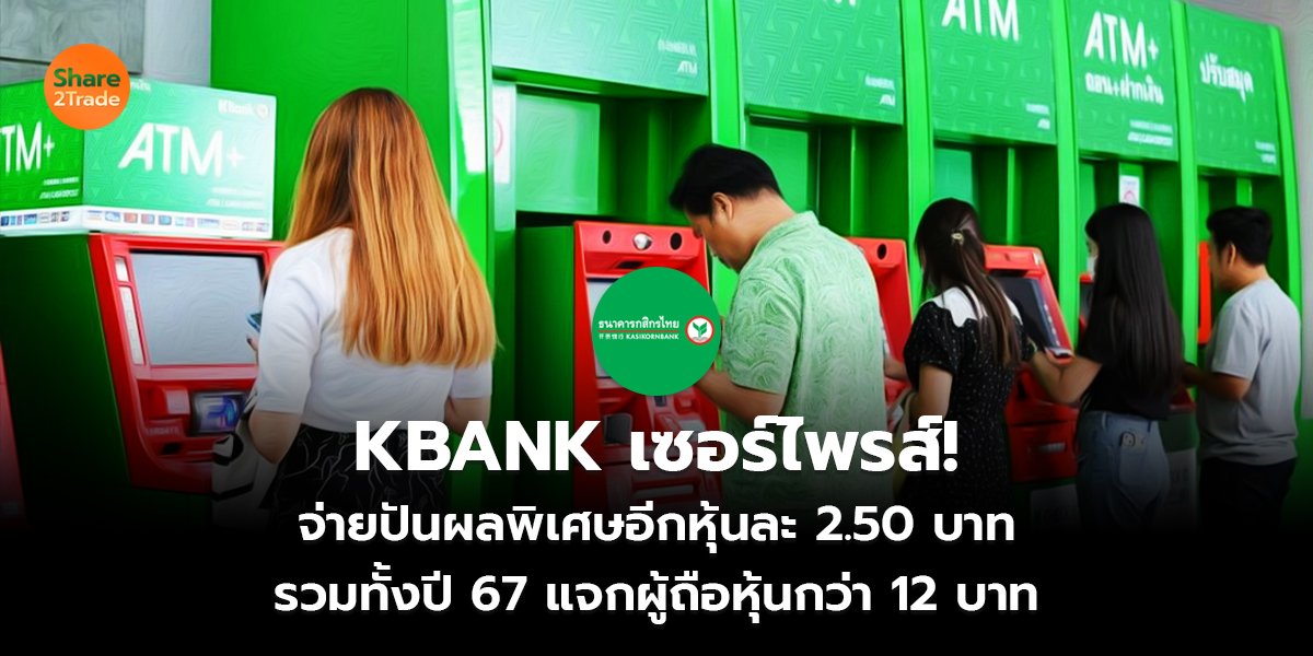 KBANK เซอร์ไพรส์! จ่ายปันผลพิเศษอีกหุ้นละ 2.50 บาท รวมทั้งปี 67 แจกผู้ถือหุ้นกว่า 12 บาท ...